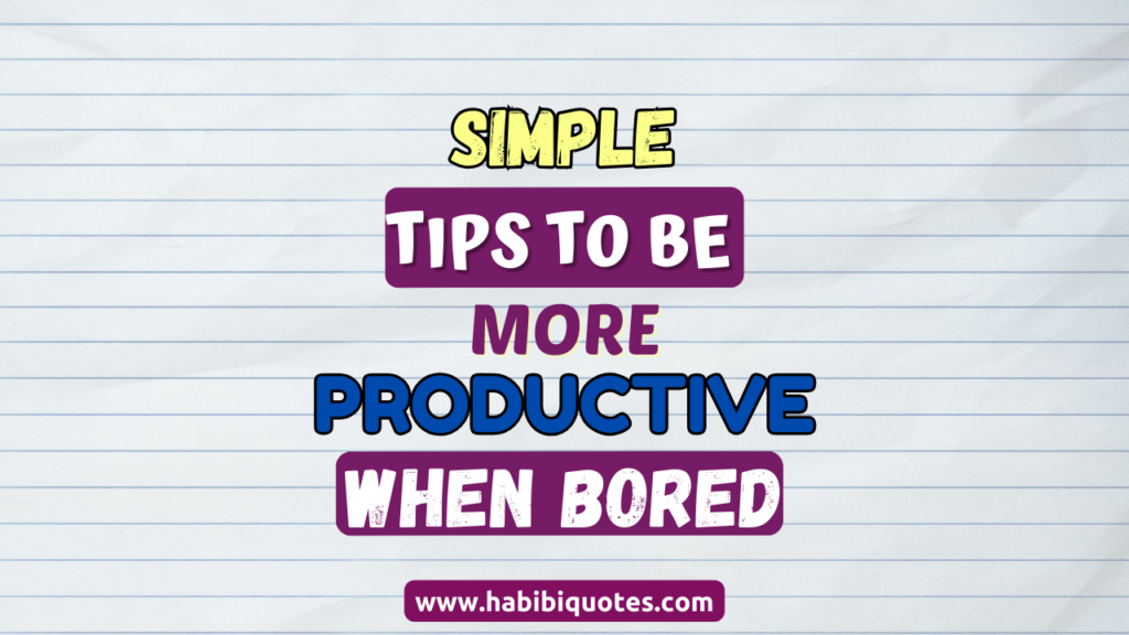 10 Simple Tips To Be More Productive When Bored