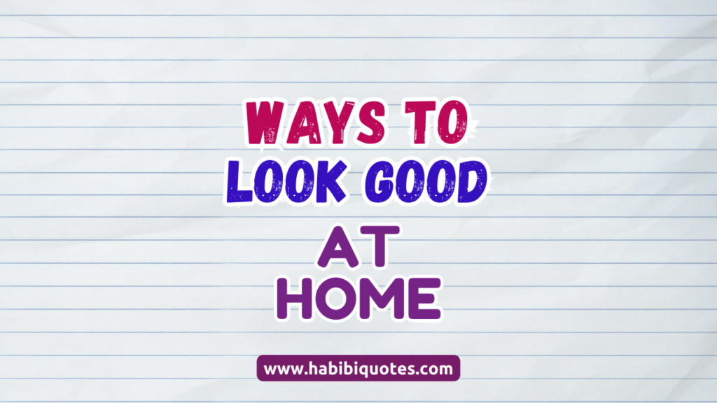 10 Ways to Look Good at Home