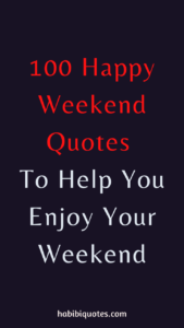 100 Happy Weekend Quotes to Help You Enjoy Your Weekend