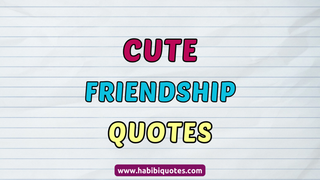 100 Short and Cute Friendship Quotes